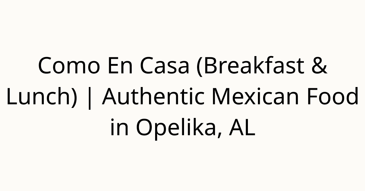 Como En Casa (Breakfast & Lunch) | Authentic Mexican Food in Opelika, AL